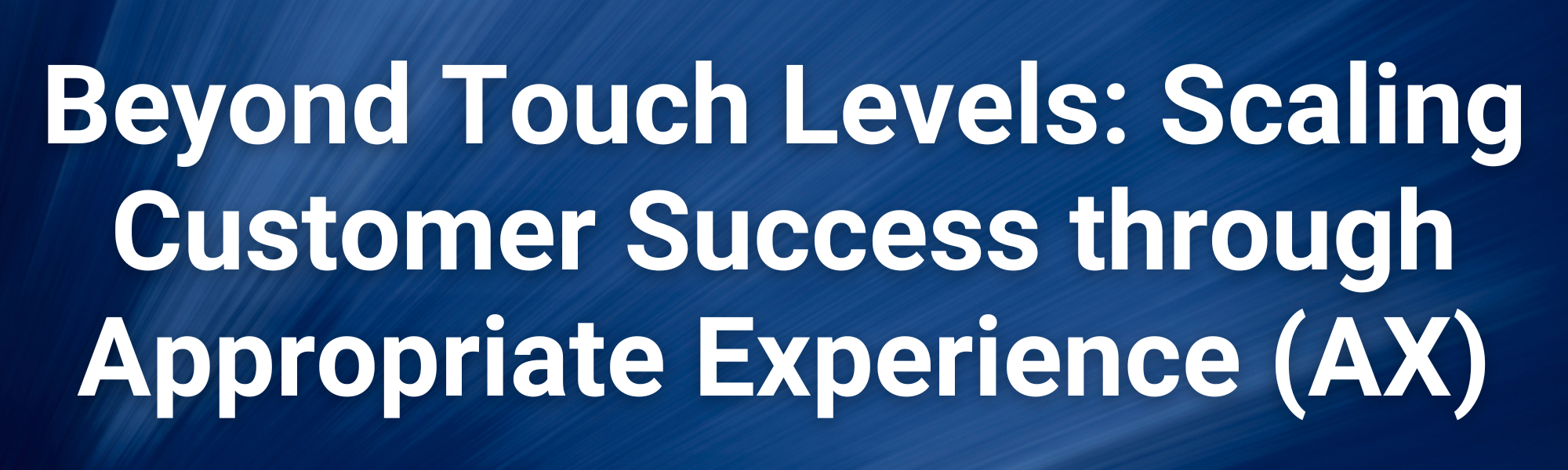 Beyond Touch Levels: Scaling Customer Success through Appropriate ...